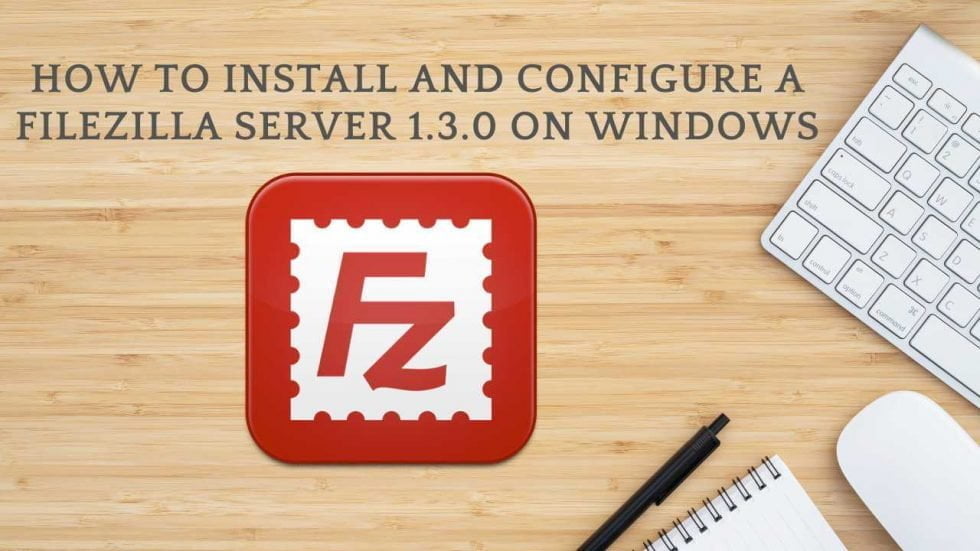 How to install and configure a FileZilla Server 1.3.0 on Windows