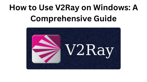 How to Use V2Ray on Windows: A Comprehensive Guide