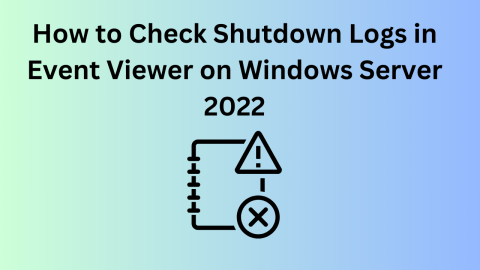 How to Check Shutdown Logs in Event Viewer on Windows Server 2022