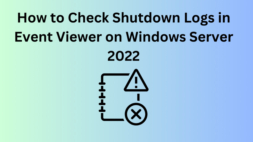 How to Check Shutdown Logs in Event Viewer on Windows Server 2022