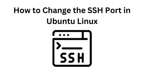 How to Change the SSH Port in Ubuntu Linux