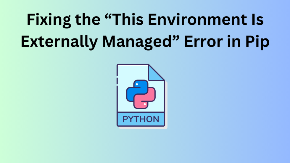 Fixing the “This Environment Is Externally Managed” Error in Pip