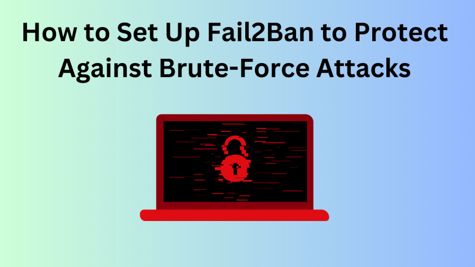 How to Set Up Fail2Ban to Protect Against Brute-Force Attacks