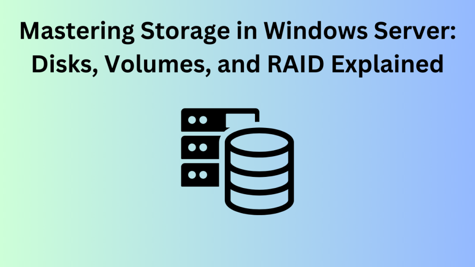 Mastering Storage in Windows Server: Disks, Volumes, and RAID Explained